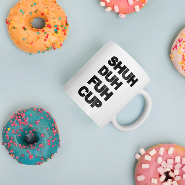 Must Have Mugs "Shuh Duh Fuh Cup" Coffee Mug - MustHaveMugs
